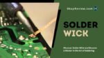 What is Solder Wick and How to Use It {SIMPLE TIPS}